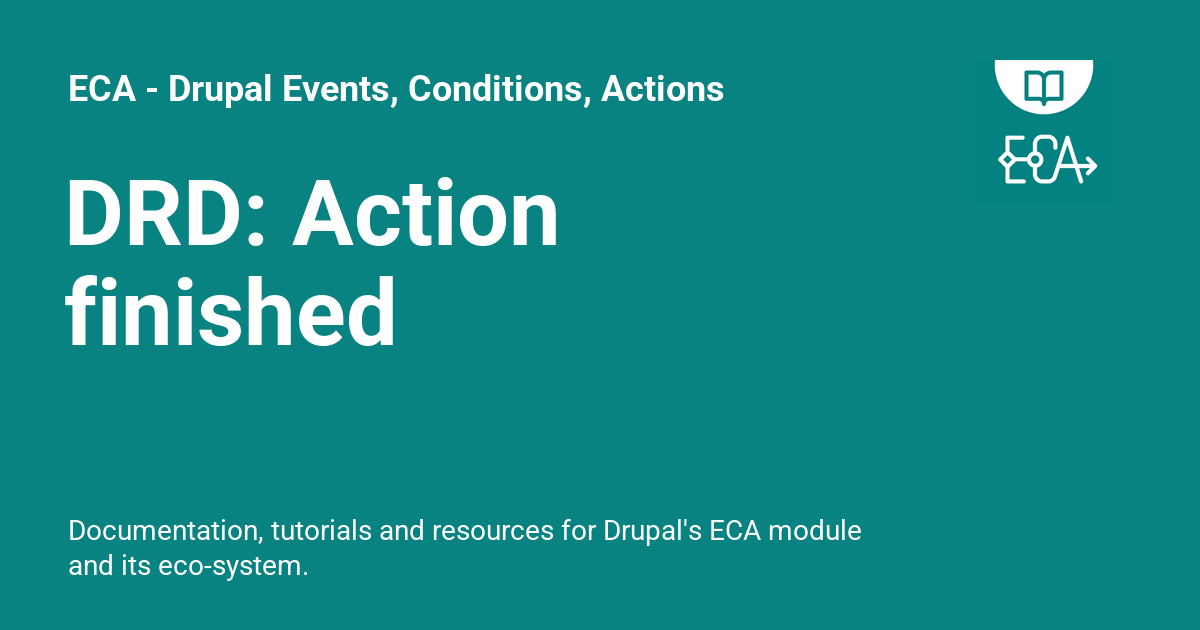 DRD: Action finished - ECA - Drupal Events, Conditions, Actions